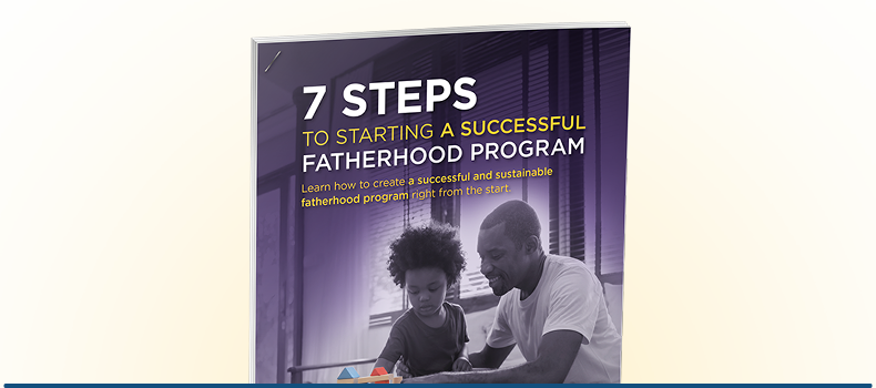 7 Steps to Starting a Successful Fatherhood Program | Free Guide ...
